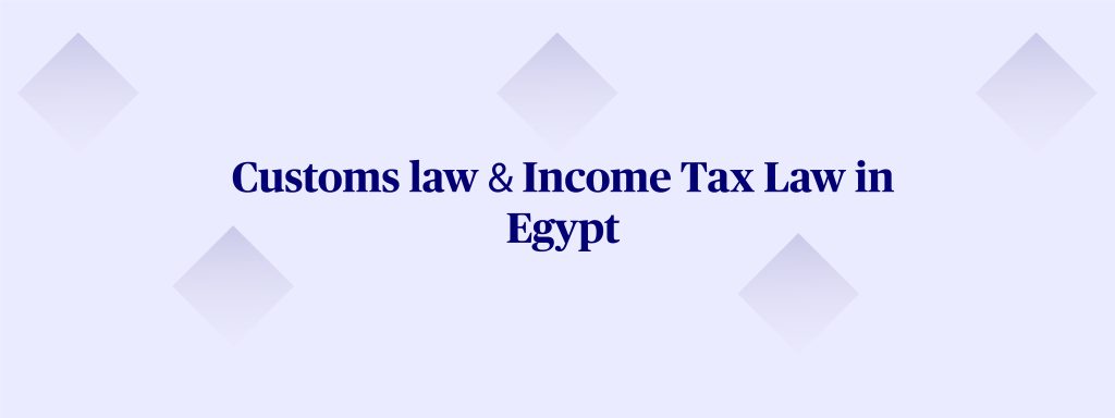 Customs Law & Income Tax Law In Egypt 2023