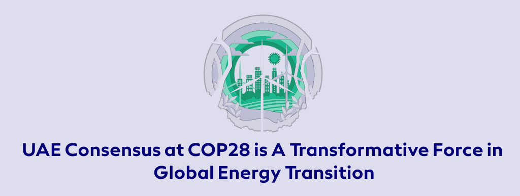 UAE Consensus at COP28: A Transformative Force in Global Energy Transition